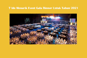 7 Ide Menarik Event Gala Dinner Untuk Tahun 2021